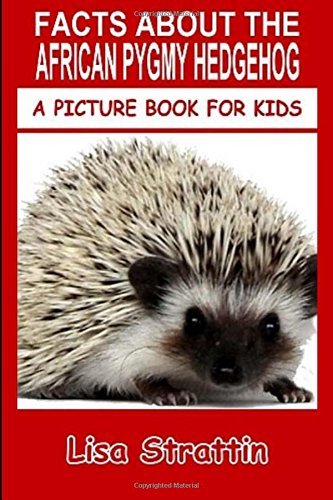 Facts About The African Pygmy Hedgehog: Volume 66 (A Picture Book For ...