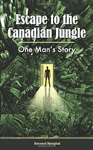 Escape to the Canadian Jungle: One Man's Story: Ramphal, Dr. Kennard ...