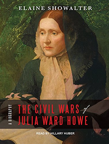 The Civil Wars of Julia Ward Howe: A Biography: Showalter, Elaine ...