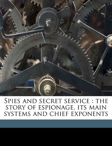 Spies and secret service: the story of espionage, its main systems and ...