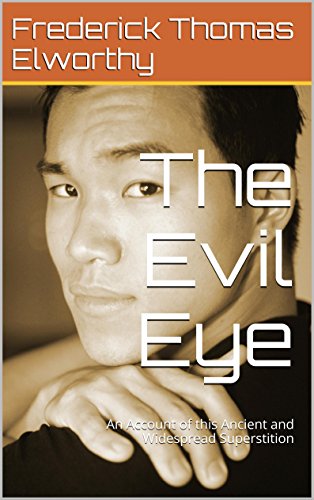 The Evil Eye: An Account of this Ancient and Widespread Superstition ...