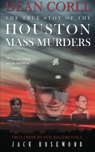 Dean Corll: The True Story of The Houston Mass Murders: Historical ...