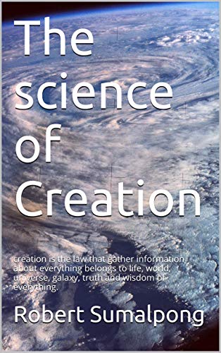 The science of Creation: creation is the law that gather information ...