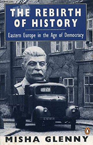 The Rebirth of History: Eastern Europe in the Age of Democracy: Glenny ...