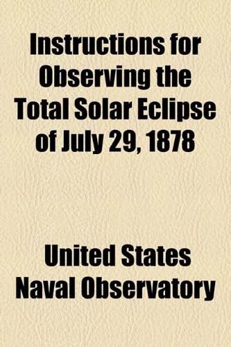 Instructions for Observing the Total Solar Eclipse of July 29, 1878 ...