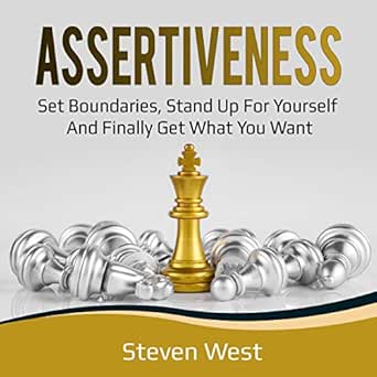 Amazon.com: Assertiveness: Set Boundaries, Stand Up for Yourself, and Finally Get What You Want ...