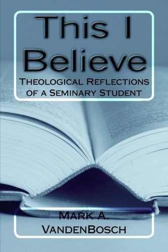 This I Believe: Credo of Mark A. VandenBosch: VandenBosch, Mark A ...
