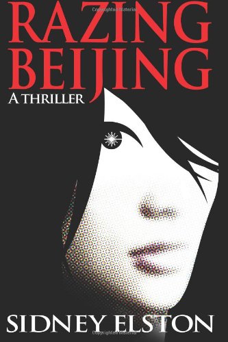 Razing Beijing: A Thriller: Elston III, Sidney, Bestler, Emily, Watson ...