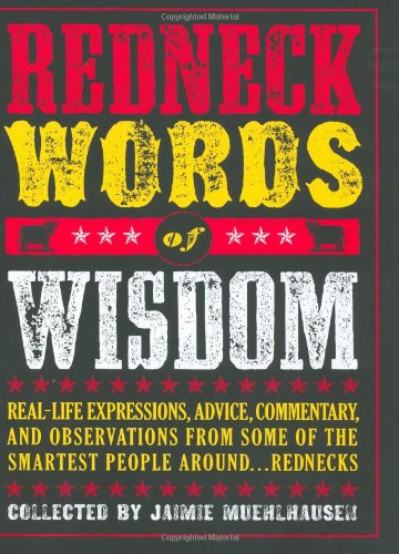 Redneck Wisdom: Real-life Expressions, Advice, Commentary, and ...