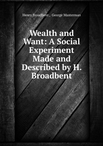 Wealth and Want: A Social Experiment Made and Described by H. Broadbent ...