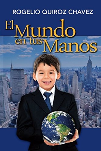 El Mundo en tus Manos (Spanish Edition) : Quiroz Chávez, Rogelio ...