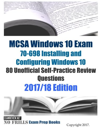 MCSA Windows 10 Exam 70-698 Installing and Configuring Windows 10 80 Unofficial Self-Practice ...