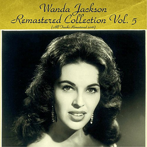 Wanda Jackson Remastered Collection Vol. 5 (All Tracks Remastered 2016 ...