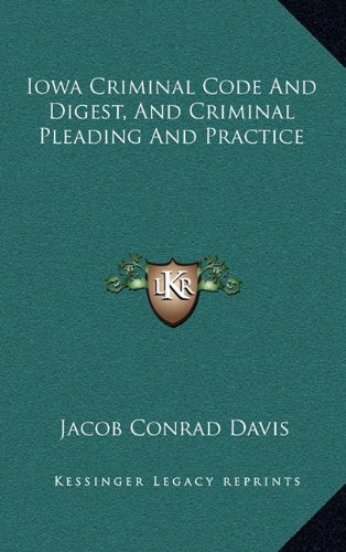 Iowa Criminal Code And Digest, And Criminal Pleading And Practice ...