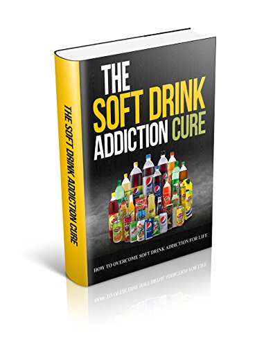 The Soft Drink Addiction Cure: How to Overcome Soft Drink Addiction for ...