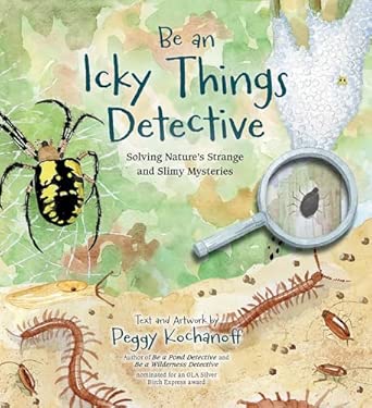 Be an Icky Things Detective: Solving Nature's Strange and Slimy ...