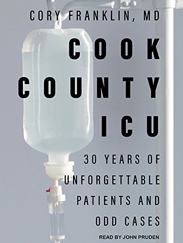 Cook County ICU: 30 Years of Unforgettable Patients and Odd Cases ...