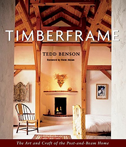 Timberframe: The Art and Craft of the Post-and-Beam Home: Benson, Tedd ...