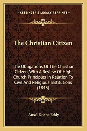 The Christian Citizen: The Obligations Of The Christian Citizen, With A ...