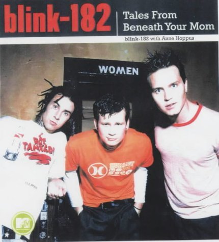 Blink 182 : Tales from Beneath Your Mom - The Official Biography: Blink ...