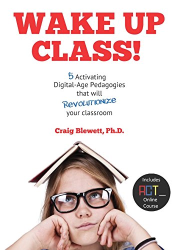 Wake Up Class!: 5 Activating Digital-Age Pedagogies that will ...