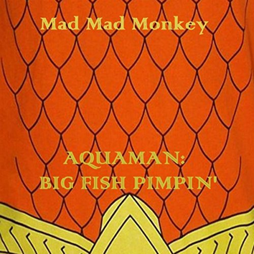 Amazon.co.jp: Aquaman: Big Fish Pimpin' : Mad Mad Monkey: デジタルミュージック