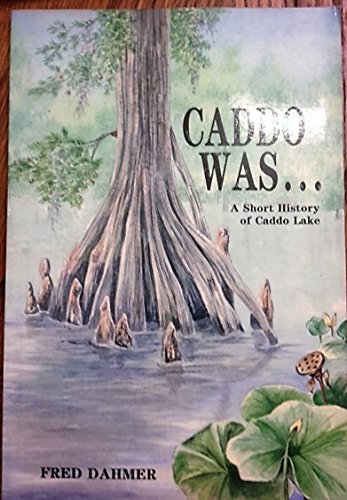 Caddo Was a Short History of Caddo Lake: Dahmer, Fred: 9780944419052 ...