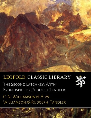 The Second Latchkey; With Frontispice by Rudolph Tandler: Williamson, C ...