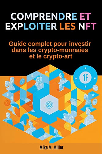 COMPRENDRE ET EXPLOITER LES NFT: Guide complet pour investir dans les crypto-monnaies et le ...