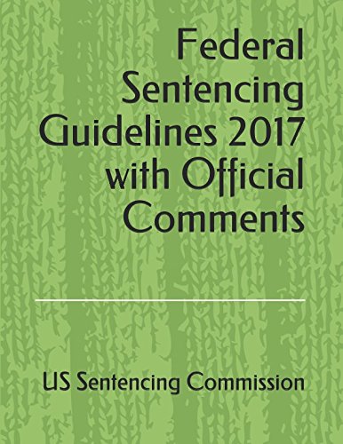 Federal Sentencing Guidelines 2017 with Official Comments: Commission ...