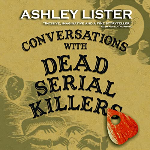Amazon.com: Conversations with Dead Serial Killers (Audible Audio Edition): Ashley Lister ...