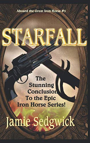 Starfall (Aboard the Great Iron Horse): Sedgwick, Jamie: 9781727754605 ...