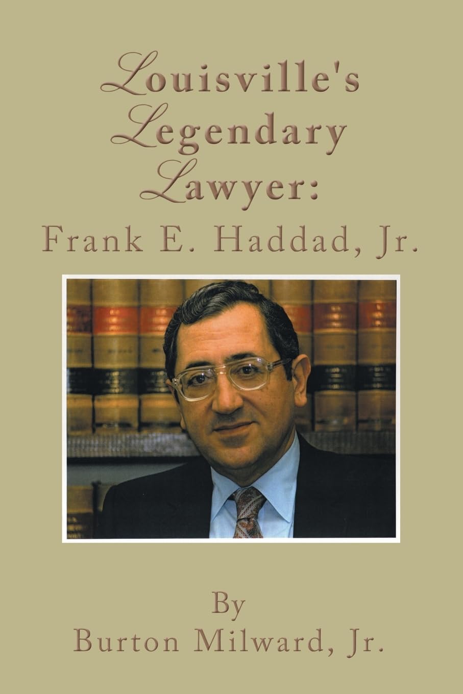 Louisville's Legendary Lawyer: Frank E. Haddad, Jr.: Milward Jr ...