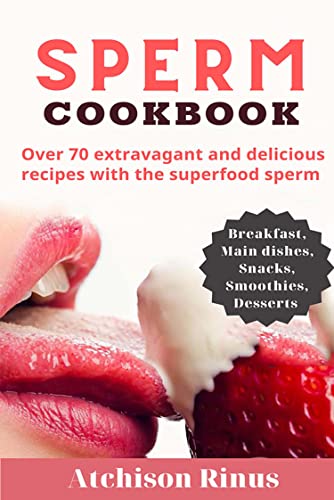 Sperm Cookbook : Over 70 extravagant and delicious recipes with the ...