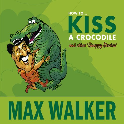 How to Kiss a Crocodile (Audio Download): Mr Max Walker, Mr Max Walker ...