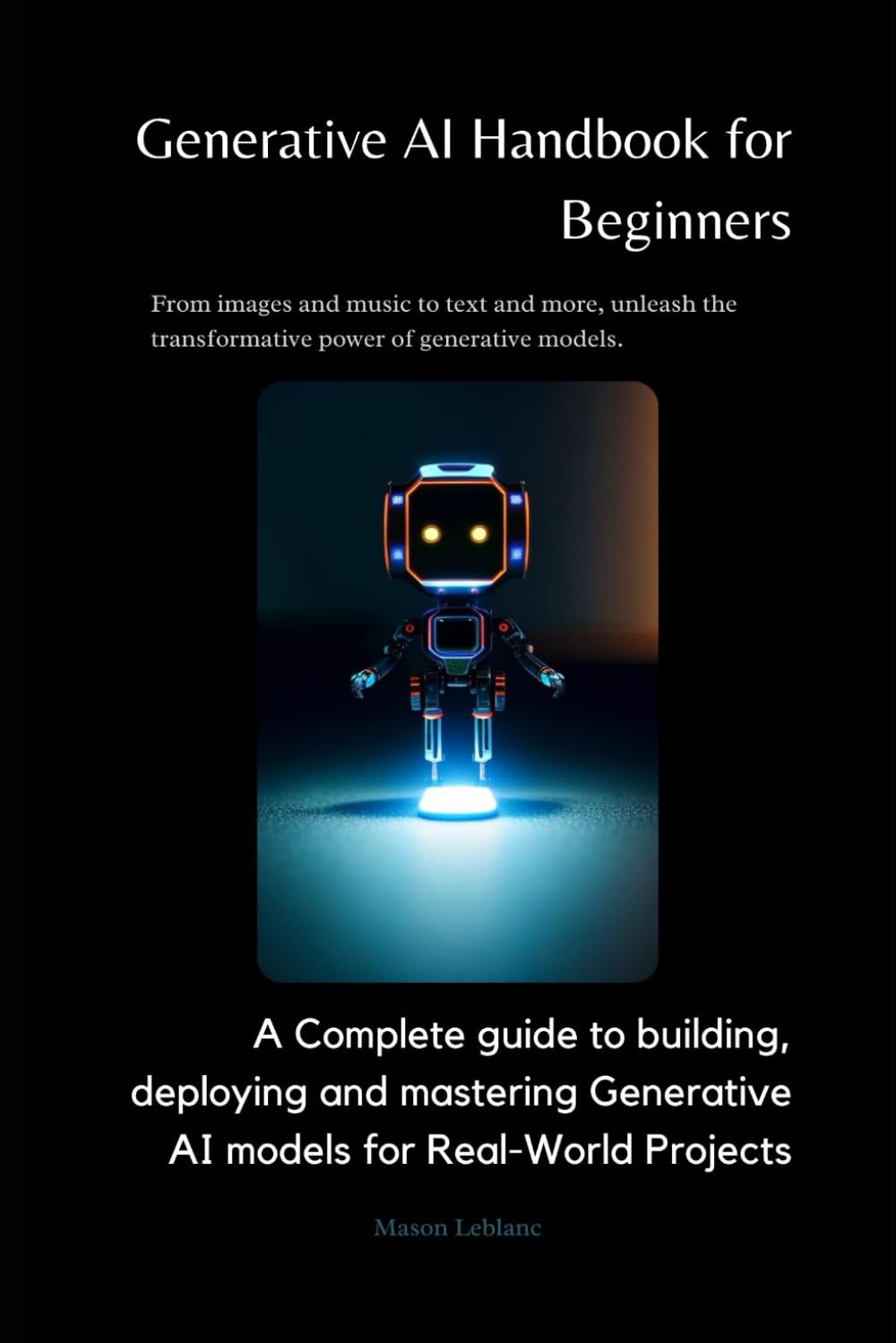 Generative Ai Handbook For Beginners A Complete Guide To Building Deploying And Mastering