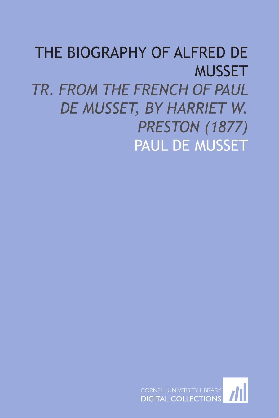 The Biography of Alfred De Musset: Tr. From the French of Paul De ...
