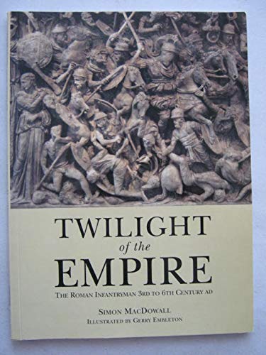 Twilight of the Empire: The Roman Infantryman 3rd to 6th Century AD ...
