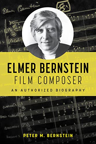 Elmer Bernstein, Film Composer: An Authorized Biography eBook ...