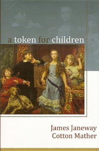 By James Janeway A Token for Children: Being an Exact Account of the ...