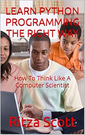 LEARN PYTHON PROGRAMMING THE RIGHT WAY: How To Think Like A Computer Scientist eBook : Scott ...