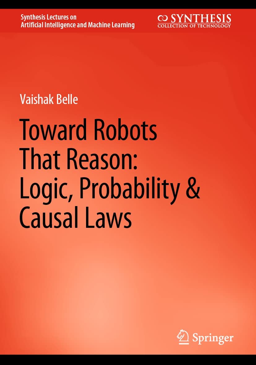 Toward Robots That Reason: Logic, Probability & Causal Laws (Synthesis Lectures on Artificial ...