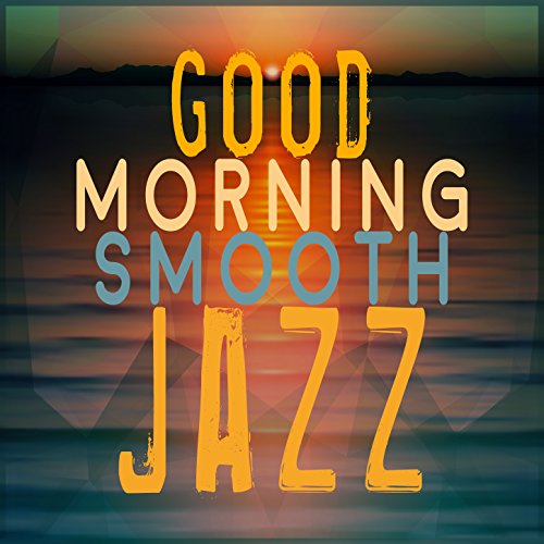 Écouter Good Morning Smooth Jazz par Good Morning Jazz Academy, Smooth ...
