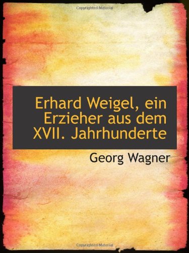 Amazon.com: Erhard Weigel, ein Erzieher aus dem XVII. Jahrhunderte ...