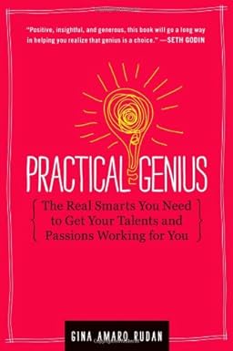 Practical Genius: The Real Smarts You Need to Get Your Talents and ...