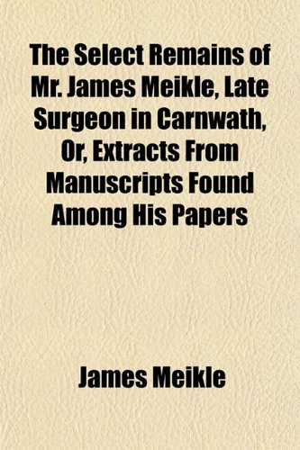 The Select Remains of Mr. James Meikle, Late Surgeon in Carnwath, Or ...