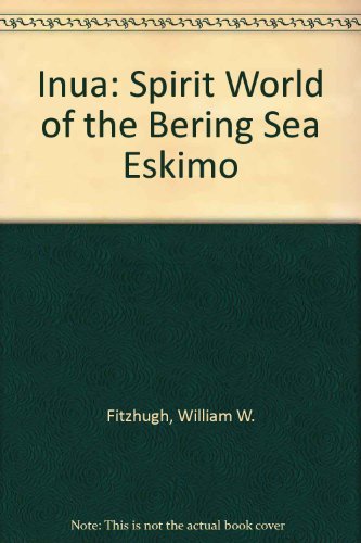 Inua: Spirit World of the Bering Sea Eskimo: William W. Fitzhugh ...