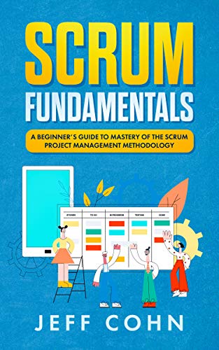 Scrum Fundamentals: A Beginner’s Guide to Mastery of The Scrum Project ...