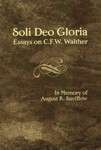 Soli Deo Gloria: Essays on C.F.W. Walther in Memory of August R ...