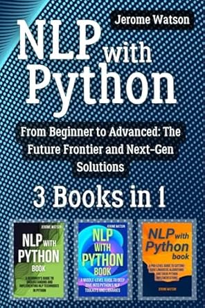 NLP with Python: 3 Books in 1 - "From Beginner to Advanced: The Future Frontier and Next-Gen ...